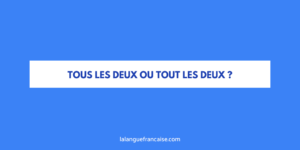 Écrit-on « tous les deux » ou « tout les deux
